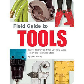 Field Guide to Tools: How to Identify and Us...
