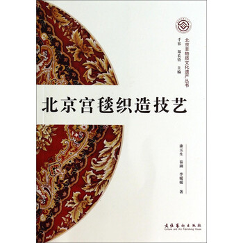 北京非物质文化遗产丛书（第一辑）：北京宫毯织造技艺