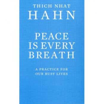 Peace Is Every Breath: A Practice For Our Bu...