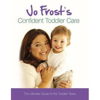 Jo Frost's Confident Toddler Care: The Ultim...