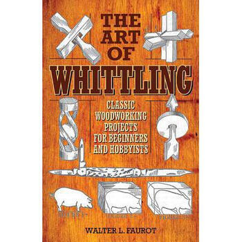 The Art of Whittling: Classic Woodworking Pr...