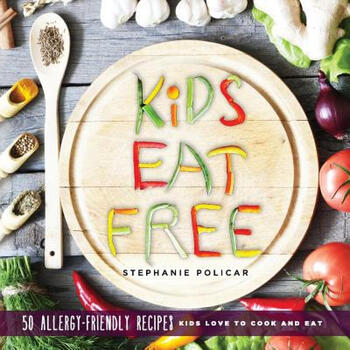 Kids Eat Free: 50 Allergy Friendly Recipes K...