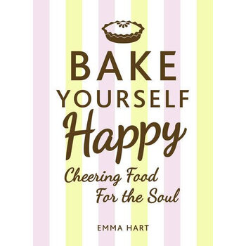 Bake Yourself Happy: Cheering Food For The Soul
