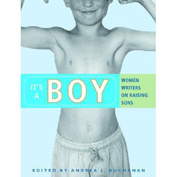 It's a Boy: Women Writers on Raising Sons