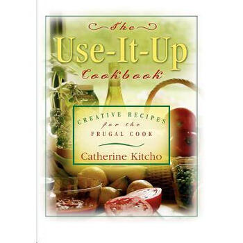 The Use-It-Up Cookbook: Creative Recipes for...