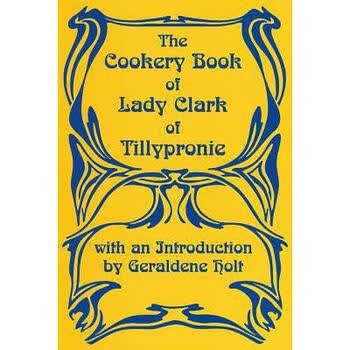 The Cookery Book of Lady Clark of Tillypronie