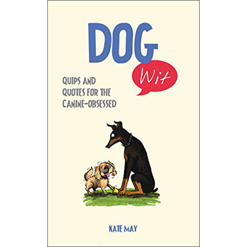 Dog Wit: Quips And Quotes For The Canine-Obsessed