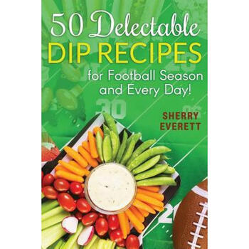 50 Delectable Dip Recipes