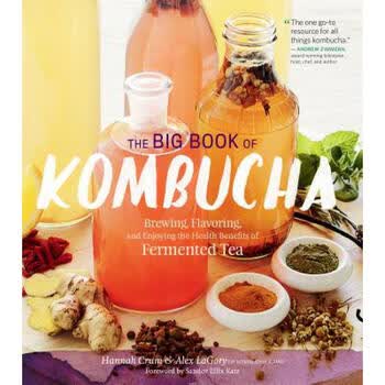The Big Book of Kombucha: Brewing, Flavoring...
