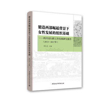 锻造西部崛起背景下女性发展的组织基础：四川省妇联工作发展研究报告（2013—2017年）
