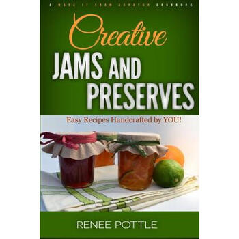 Creative Jams and Preserves: Easy Recipes Ha...