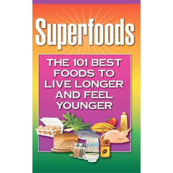 Superfoods: The 101 Best Foods to Live Longe...