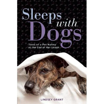 Sleeps with Dogs: Tales of a Pet Nanny at th...
