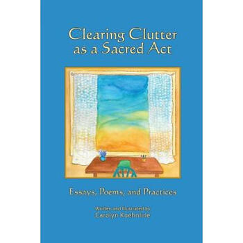 Clearing Clutter as a Sacred Act: Essays, Po...