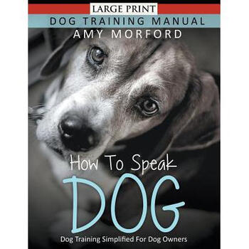 How to Speak Dog (Large Print): Dog Training...