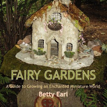 Fairy Gardens: A Guide to Growing an Enchant...
