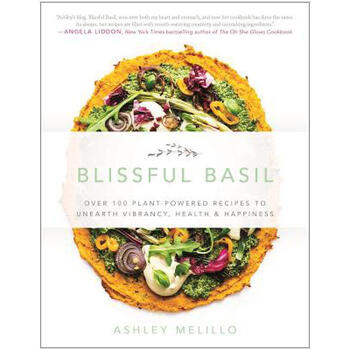 Blissful Basil: Over 100 Plant-Powered Recip...