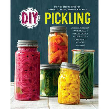 DIY Pickling: Step-By-Step Recipes for Ferme...