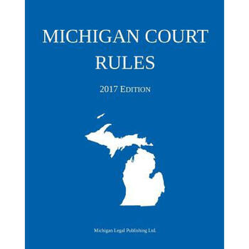 Michigan Court Rules; 2017 Edition