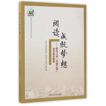 阅读成就梦想：黑龙江省书香之家读书事迹集萃/黑龙江省全民阅读活动系列丛书