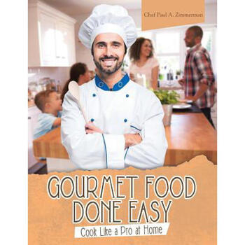 Gourmet Food Done Easy: Cook Like a Pro at Home