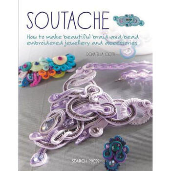 Soutache: How to Make Beautiful Braid-and-Be...