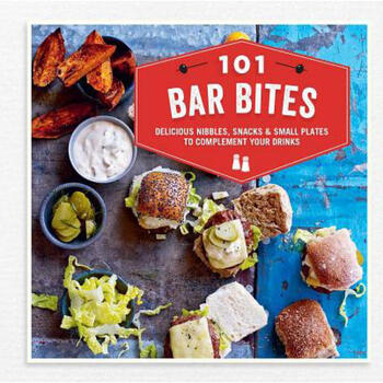 101 Bar Bites: Delicious Nibbles, Snacks and...