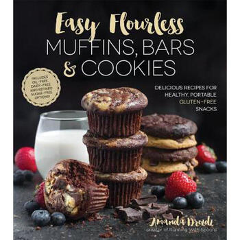 Easy Flourless Muffins, Bars & Cookies: Deli...